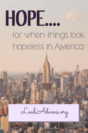 Hope for When America Seems to be Hopeless